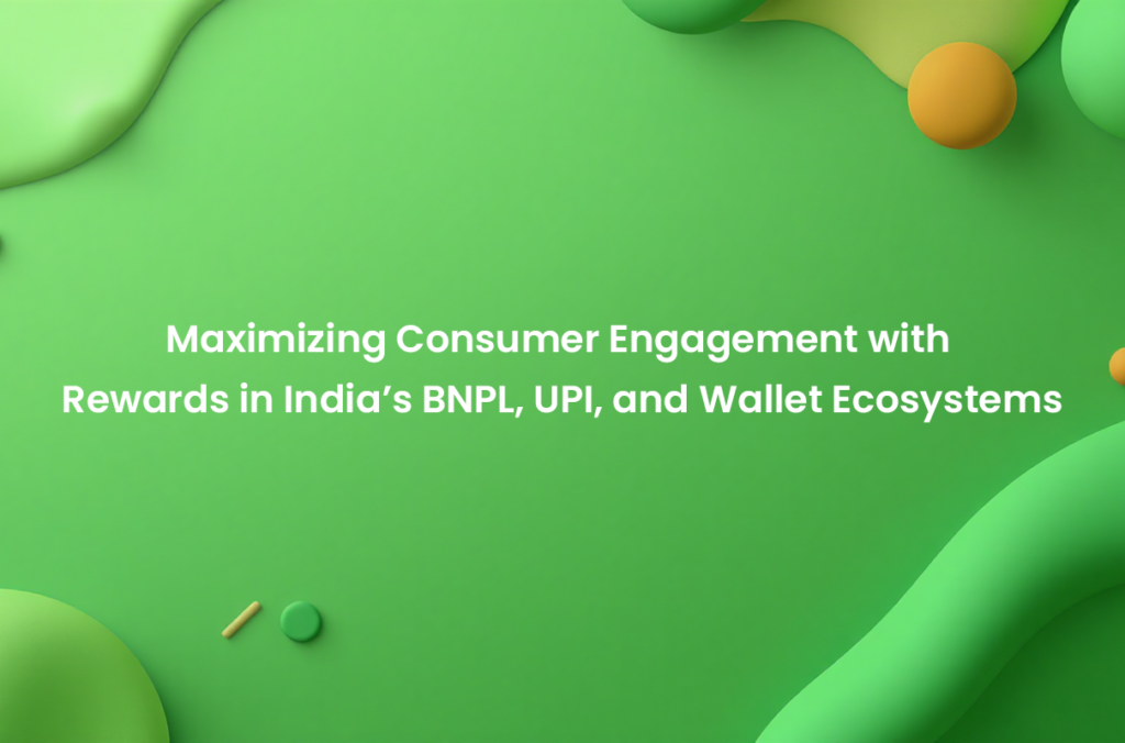 Maximizing Consumer Engagement with Rewards in India’s BNPL, UPI, and ...